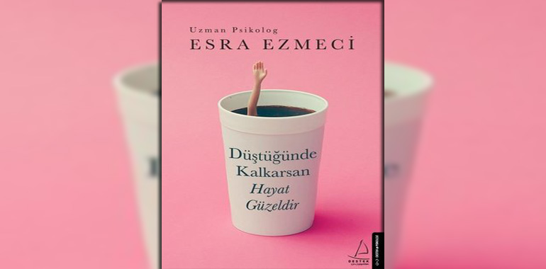 Düştüğünde Kalkarsan Hayat Güzeldir Kitap Özeti Esra Ezmeci
