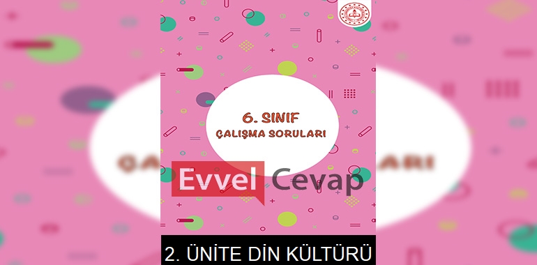 6. Sınıf Din Kültürü Çalışma Soruları 2. Ünite Cevapları 6. Sınıf Din Kültürü Çalışma Soruları 2. Ünite Cevapları