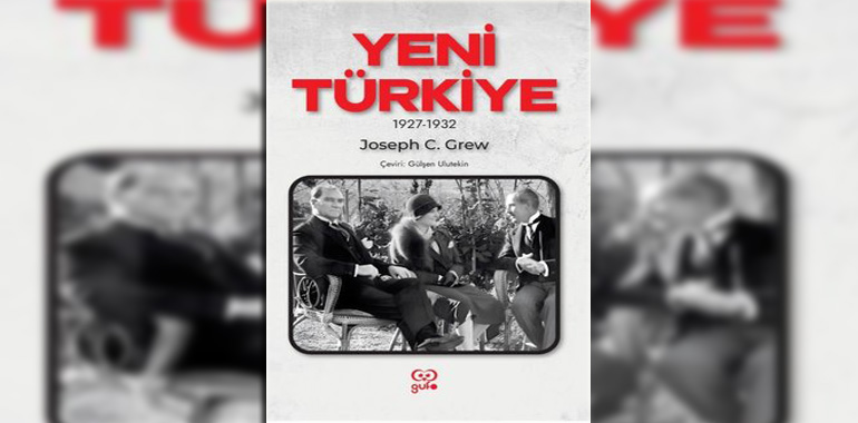 Yeni Türkiye 1927 – 1932 Kitap Özeti Joseph C. Grew